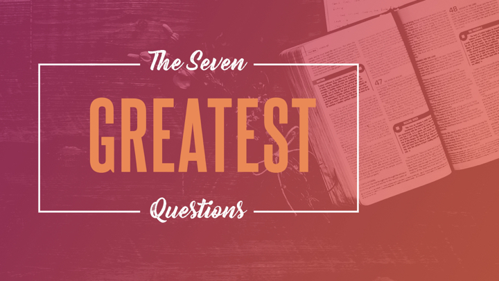 The Seven Greatest Questions – SonRise Baptist Church